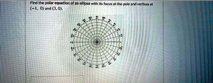 SOLVED: Find the polar equation of an ellipse with focus at the pole ...