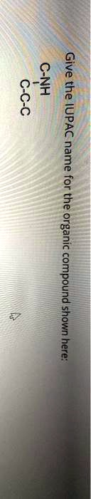 SOLVED: Give C-NH 3 the IUPAC name for the ganic compound shown here: