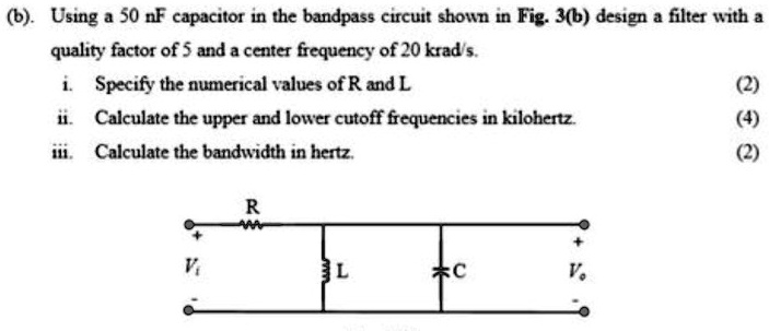 SOLVED: Using a 50 nF capacitor in the bandpass circuit shown in Fig. 3b, design a filter with a ...