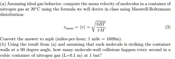 SOLVED: (a) Assuming ideal gas behavior, compute the mean velocity of molecules in a container ...