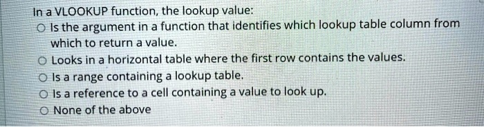 SOLVED: In a VLOOKUP function, the lookup value is the argument in a function that identifies ...