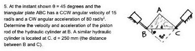 5. At the instant shown θ = 45 degrees and the triangular plate ABC has a CCW angular velocity ...