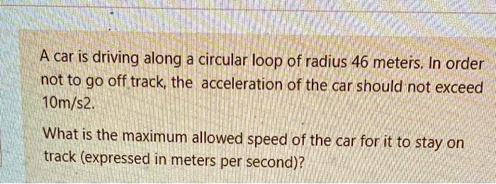 SOLVED: A car is driving along a circular loop of radius 46 meters. In ...