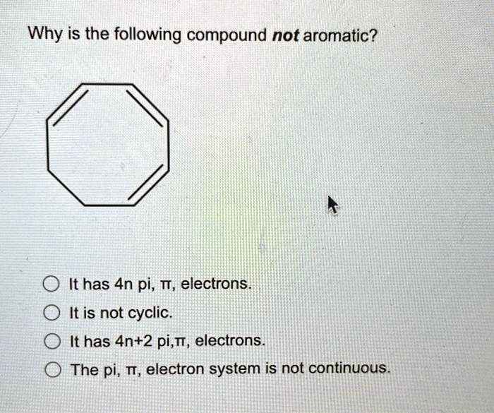SOLVED: Texts: Why is the following compound not aromatic? It has 4n pi ...