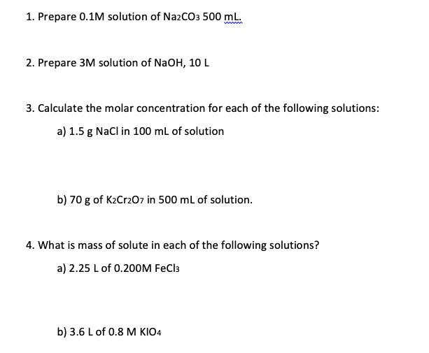 SOLVED: 1. Prepare 0.1M solution of NazCO3 500 mL 2. Prepare 3M solution of NaOH, 10 L 3 ...