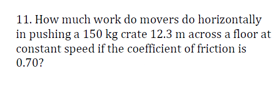 SOLVED: 11. How much work do movers do horizontally in pushing a 150 kg crate 12.3 m across a ...