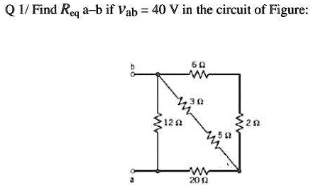 SOLVED: Q 1/ Find Req -b if Vab = 40 V in the circuit of Figure: 129