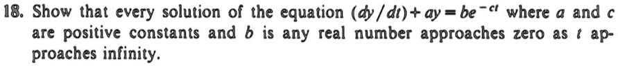 18. Show that every solution of the equation (dy/dt) + ay = be^-ct ...