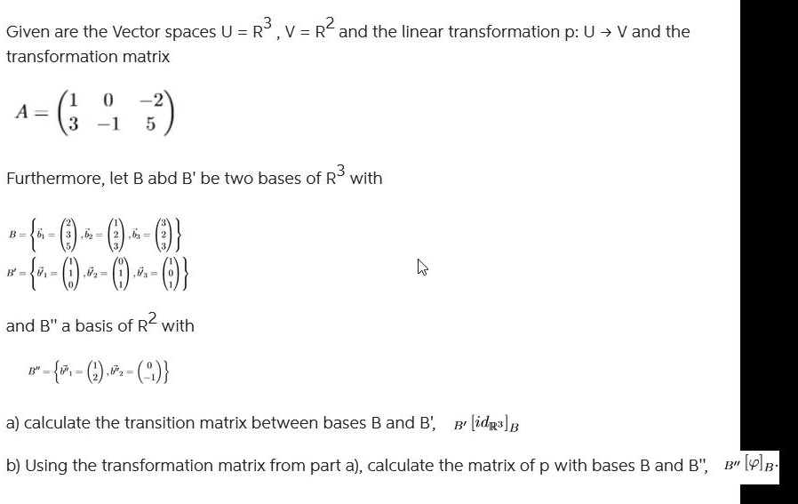 SOLVED: Given are the Vector spaces U = R3,V = R2 and the linear transformation p: U > V and the ...