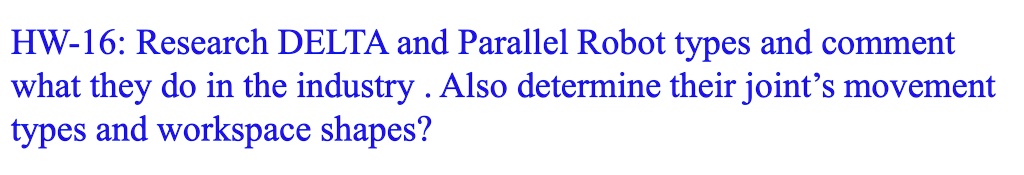 SOLVED: HW-16: Research DELTA and Parallel Robot types and comment on what they do in the ...