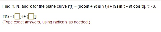 SOLVED: Find T, N, and K for the plane curve r(t) = (9cos(t) + 9t sin(t ...
