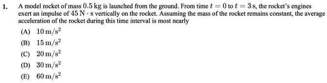 1. A model rocket of mass 0.5 kg is launched from the ground. From time ...