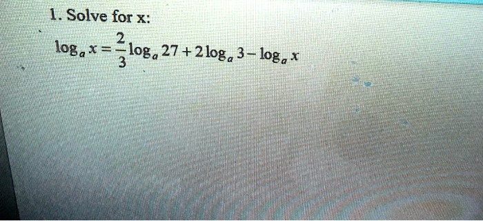 SOLVED: Solve for x: loga(2) - loga(27) + 2loga(3) - loga(x)