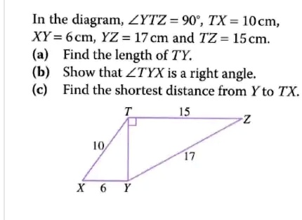 SOLVED: In the diagram, ZYTZ = 90", TX = I0cm, XY = 6cm, YZ = 17cm and TZ = 1Scm: (a) Find the ...