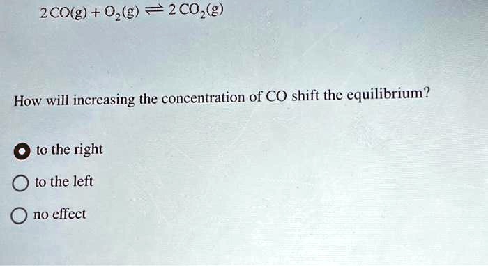 SOLVED: 2COg+Og=2COg How will increasing the concentration of CO shift ...