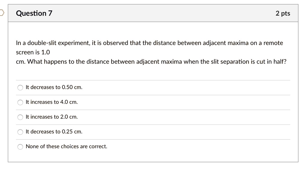 SOLVED: Question 7#N#2 pts#N#In a double-slit experiment; it is ...