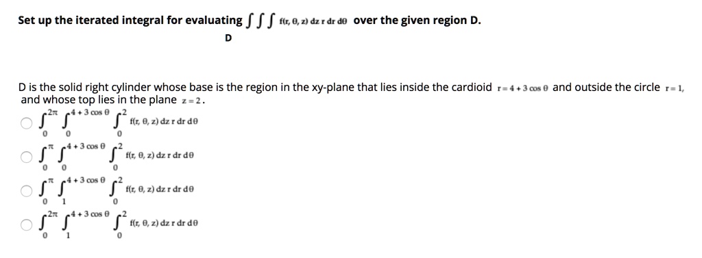 SOLVED: Set up the iterated integral for evaluating sJJ flr, 0,2) dz ! dr d0 over the given ...