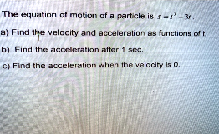 SOLVED: The equation of motion of particle is =t' 3t a) Find the ...