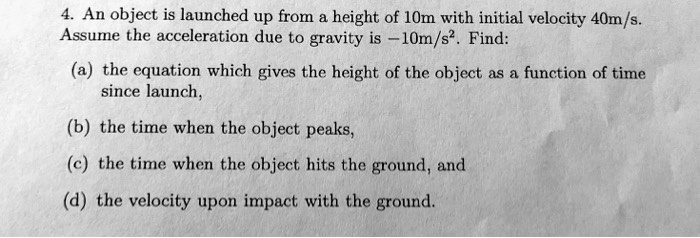 4. An object is launched up from a height of 10m with initial velocity ...