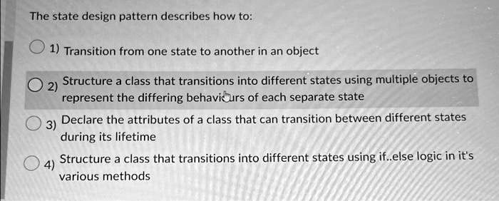 SOLVED: The state design pattern describes how to: 1. Transition from ...