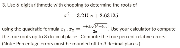 3. Use 6-digit arithmetic with chopping to determine the roots of x^2 ...