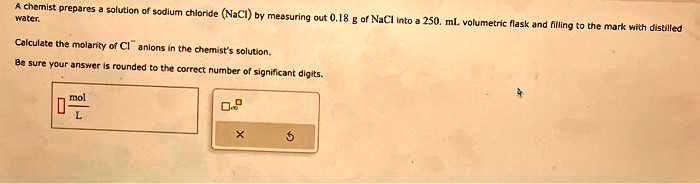 SOLVED: A chemist prepares a solution of sodium chloride (NaCl) by measuring out 0.18 g of NaCl ...