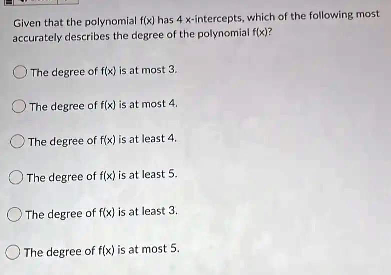SOLVED: Given that the polynomial ((x) has 4 x-intercepts, which of the following most ...