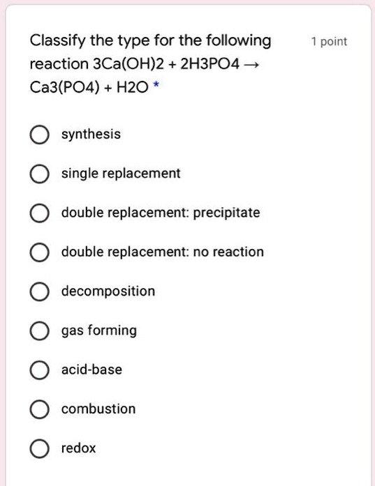 Classify the type for the following reaction 3Ca(OH)2 + 2H3PO4 ? Ca3 ...