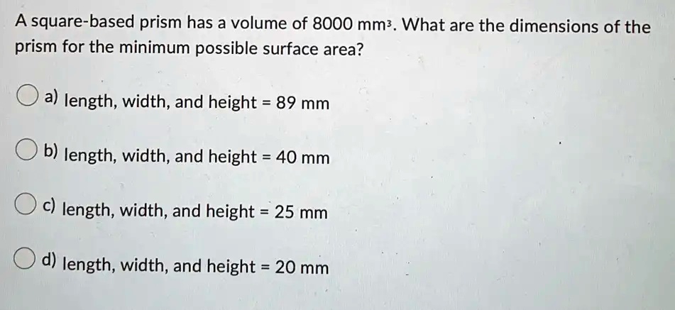 SOLVED: A square-based prism has a volume of 8000 mm: What are the dimensions of the prism for ...