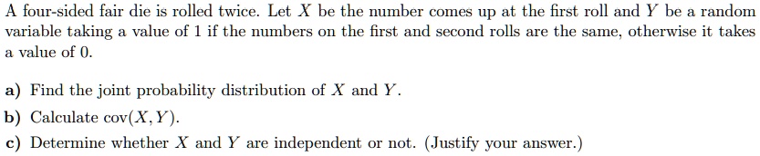 SOLVED: A four-sided fair die is rolled twice. Let X be the number comes up at the first roll ...