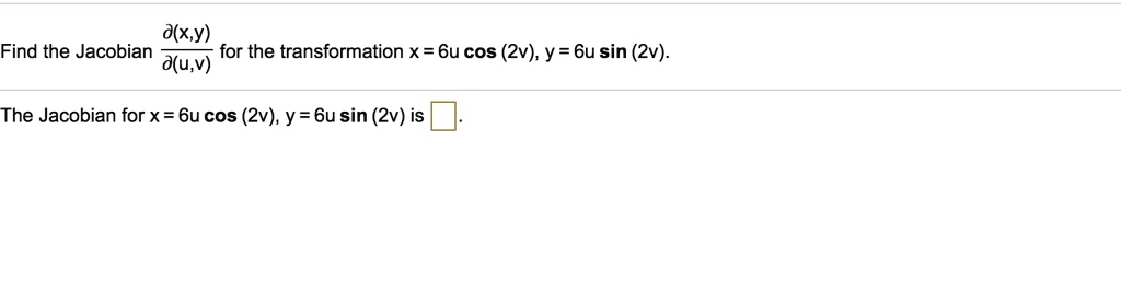 SOLVED: dx,y) Find the Jacobian for the transformation X = 6u cos (2v ...