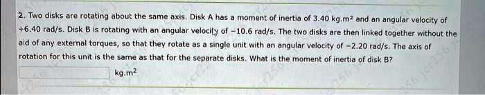 SOLVED: Two disks are rotating about the same axis. Disk A has a moment of inertia of 3.40 kgÂ·m ...