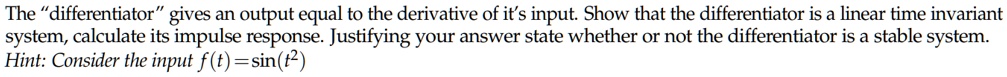 The "differentiator" gives an output equal to the derivative of it's input. Show that the ...