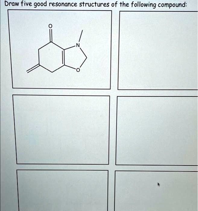 Draw five good resonance structures of the following compound: