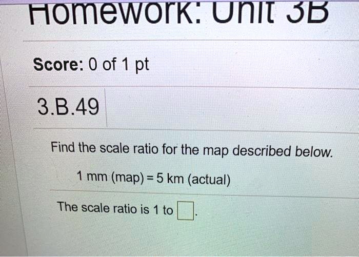 SOLVED: Homework: Unit 36 Score: 0 out of 10 3.B.49 Find the scale ...