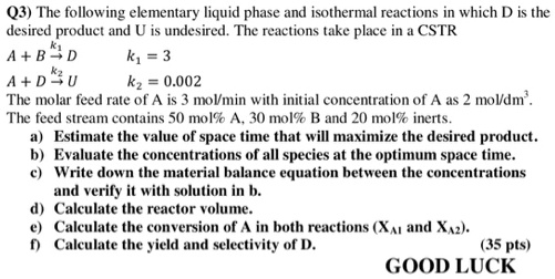 SOLVED: The following elementary liquid phase and isothermal reactions in which D is the desired ...