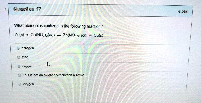 SOLVED: Question 17 pts What element is oxidized in the following ...