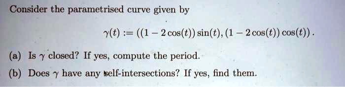 SOLVED:Consider the parametrised curve given by y(t) 2 cos(t)) sin(t) , (1 2cos(t)) cos(t)) _ (a ...