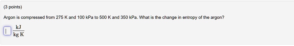 SOLVED: (3 points) Argon is compressed from 275 K and 100 kPa to 500 K ...