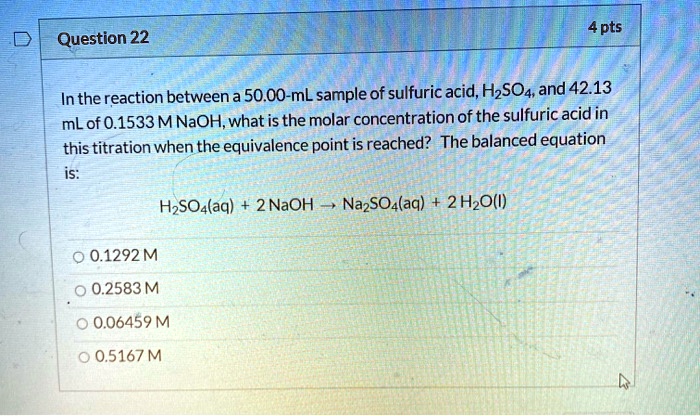 SOLVED: 4pts Question 22 In the reaction between a 50.00-mL sample of sulfuric acid, HzSO4, and ...