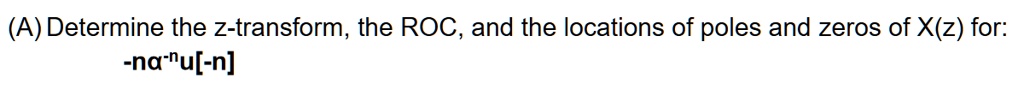 SOLVED: Determine the z-transform, the ROC, and the locations of poles ...