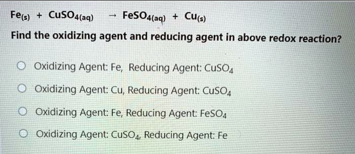 Fe(s) + CuSO4(aq) â†’ FeSO4(aq) + Cu(s) Find the oxidizing agent and ...