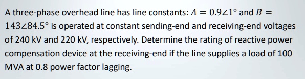 SOLVED: A three-phase overhead line has line constants: A = 0.921 and B ...