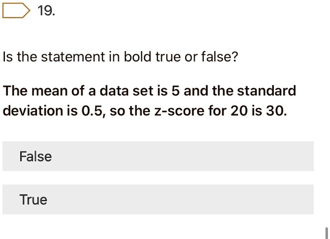 SOLVED: 19. Is the statement in bold true or false? The mean of a data ...