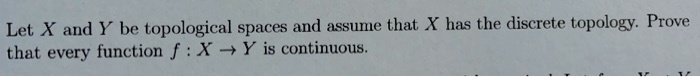 Let X and Y be topological spaces and assume that X has the discrete topology Prove that every ...