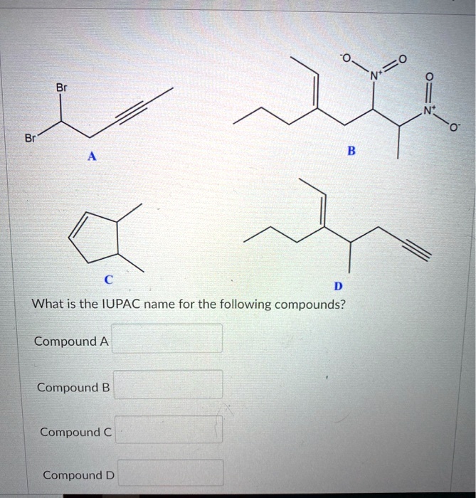 SOLVED: What is the IUPAC name for the following compounds? Compound A Compound B Compound ...