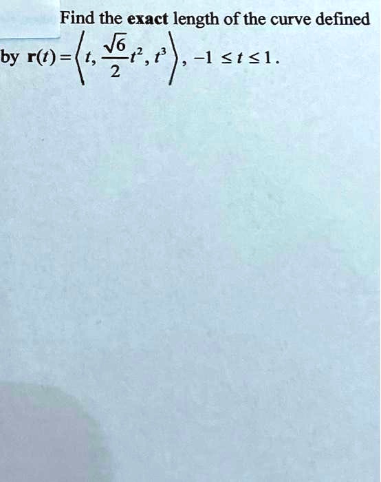 SOLVED: Find the exact length of the curve defined √6 11², 1). by r(t)=(t, -1 ≤ t ≤1. Find the ...