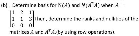 SOLVED: (b) Determine basis for N(A) and N(AT A) when A 3 Then, determine the ranks and ...
