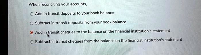SOLVED: When reconciling your accounts, Add in transit deposits to your ...