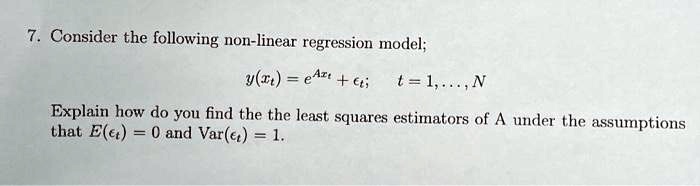 Solved 7 Consider The Following Non Linear Regression Model Y E Ax ε Where ε N 0 1